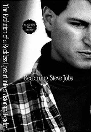 Becoming Steve Jobs: The Evolution of a Reckless Upstart into a ...