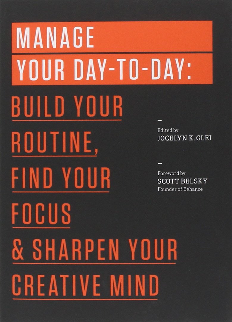 Manage Your Day-to-Day: Build Your Routine, Find Your Focus, and ...